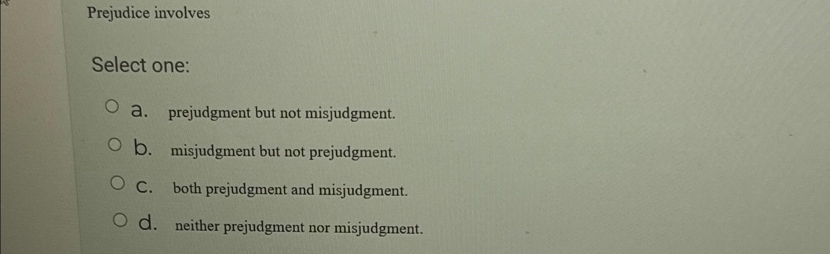 Solved Prejudice involvesSelect one:a. ﻿prejudgment but not | Chegg.com