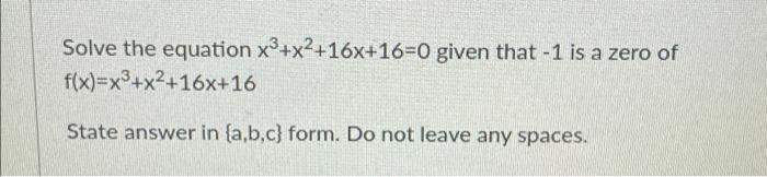 Solved Solve the equation x³+x²+16x+16=0 given that -1 is a | Chegg.com