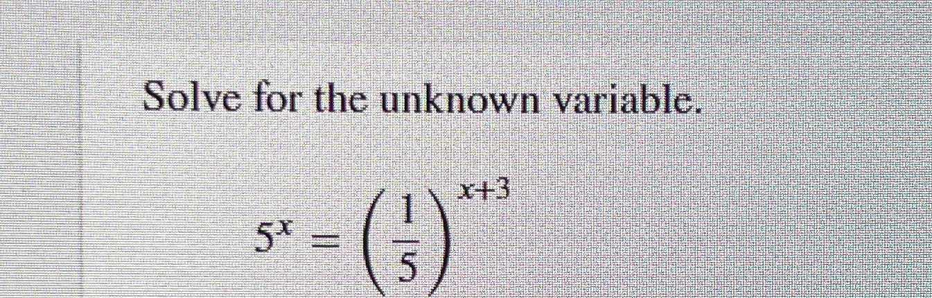 Solved Solve for the unknown variable.5x=(15)x+3 | Chegg.com