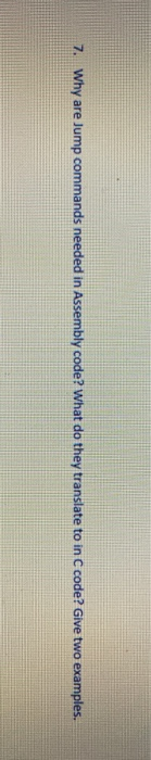 Solved 7. Why are Jump commands needed in Assembly code? | Chegg.com