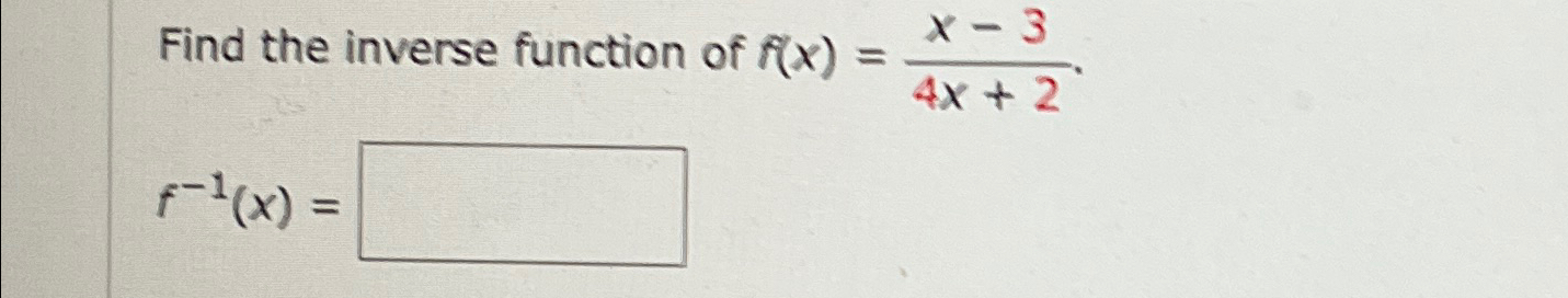 Solved Find the inverse function of f(x)=x-34x+2f-1(x)= | Chegg.com