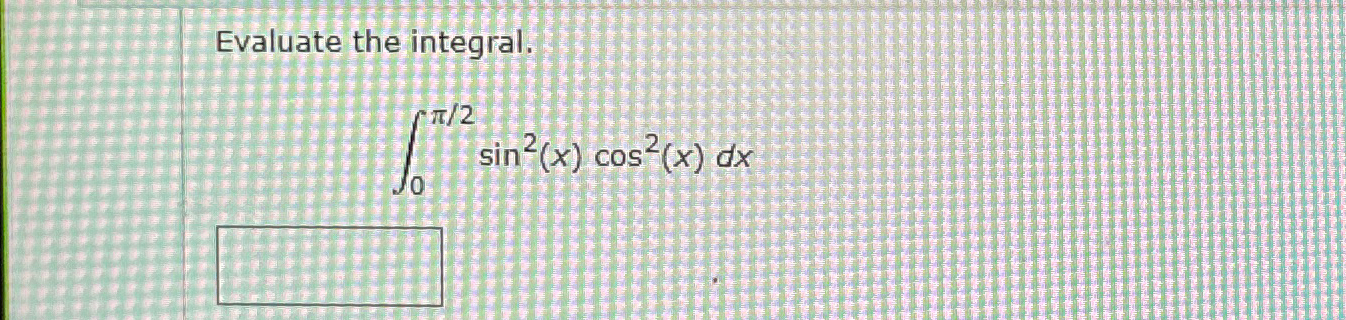 Solved Evaluate the integral.∫0π2sin2(x)cos2(x)dx | Chegg.com