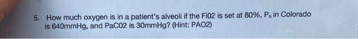 Solved 5. How much oxygen is in a patient's alveoli if the | Chegg.com