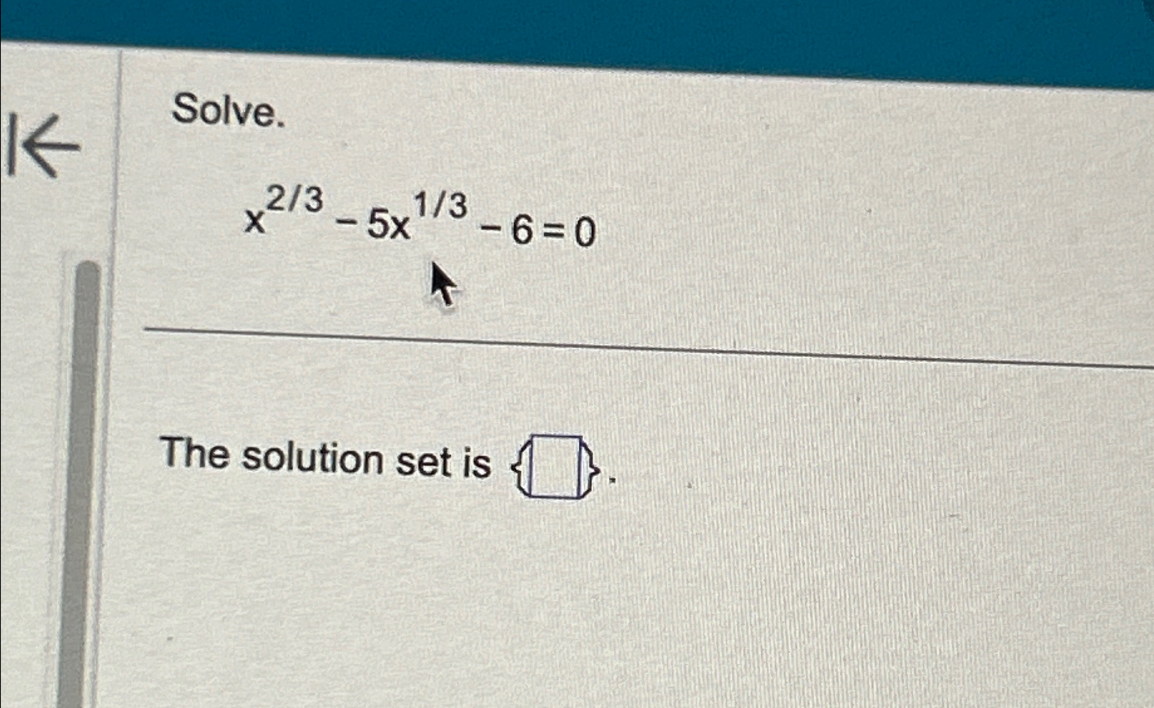 Solved Solve.x23-5x13-6=0The solution set is . | Chegg.com