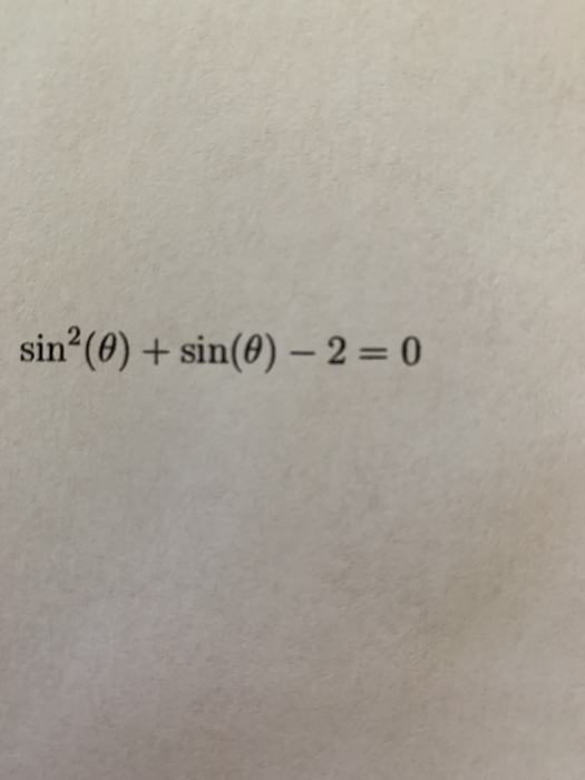 Solved sin”(@) + sin(0) – 2 = 0 | Chegg.com