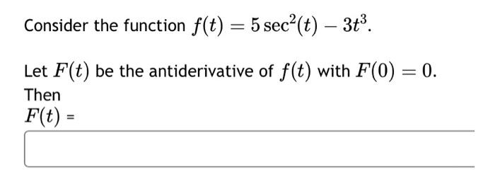 Solved Consider the function f(t)=5sec2(t)−3t3. Let F(t) be | Chegg.com