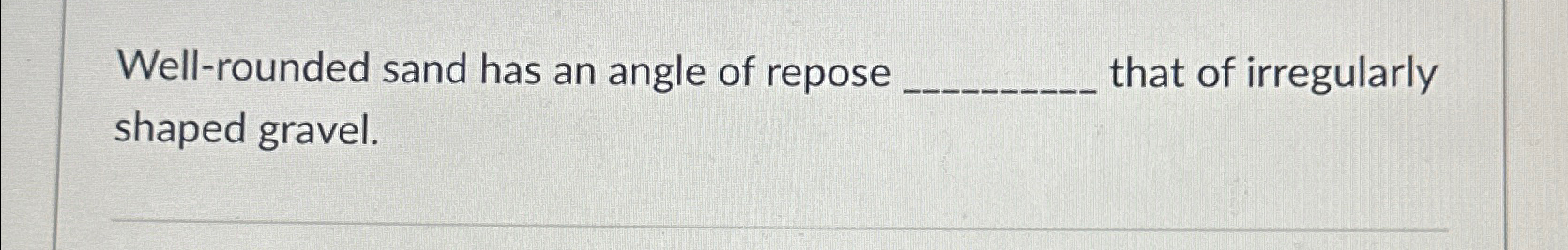 Solved Well-rounded sand has an angle of repose that of | Chegg.com