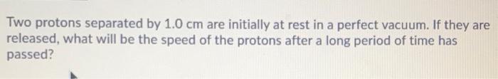 Solved Two protons separated by 1.0 cm are initially at rest | Chegg.com