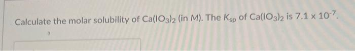 Solved Calculate the molar solubility of Ca(IO3)2 (in M). | Chegg.com