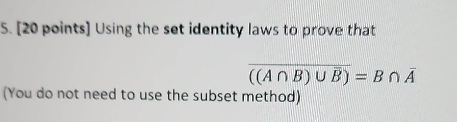 Solved 5. [20 points] Using the set identity laws to prove | Chegg.com