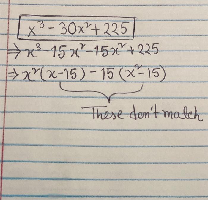 Solved ⇒⇒x3−30x2+225x3−15x2−15x2+225x2(x−15)−15(x2−15) These | Chegg.com