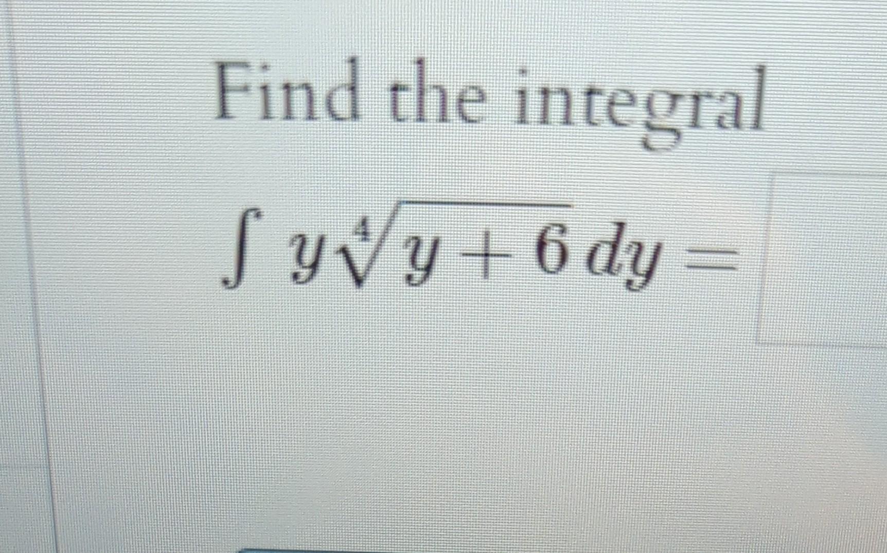Solved Find the integral ∫y4y+6dy= | Chegg.com