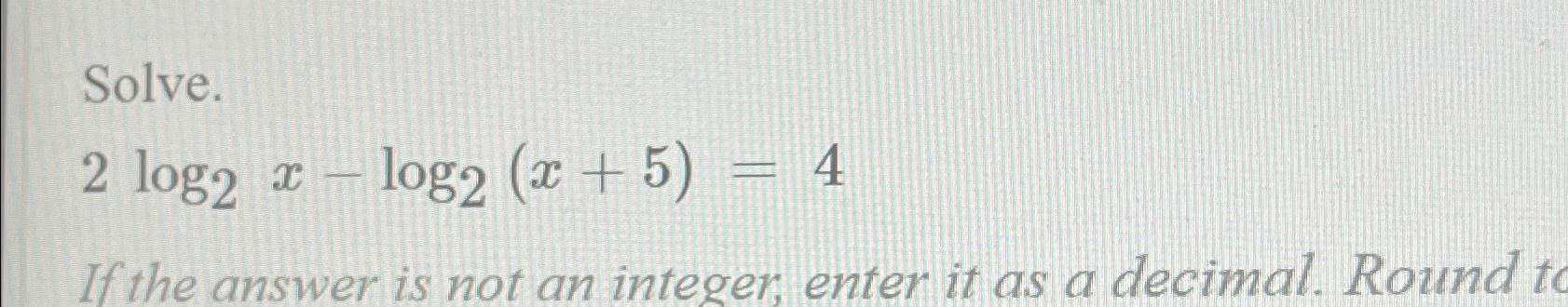 Solved Solve.2log2x-log2(x+5)=4If the answer is not an | Chegg.com