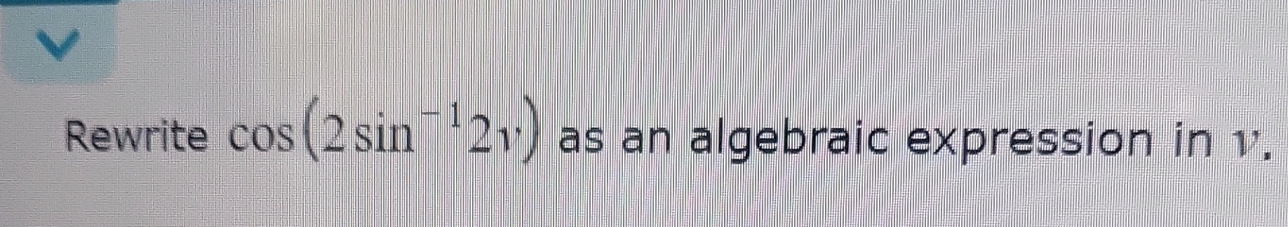 Solved Rewrite cos(2sin-12v) ﻿as an algebraic expression in | Chegg.com
