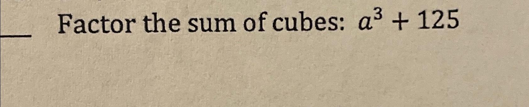 Solved Factor the sum of cubes: a3+125 | Chegg.com