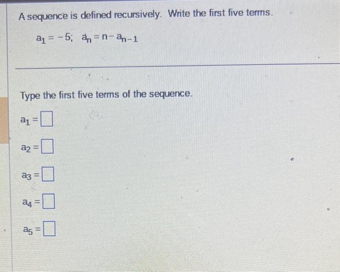 Solved A sequence is defined recursively. Write the first | Chegg.com