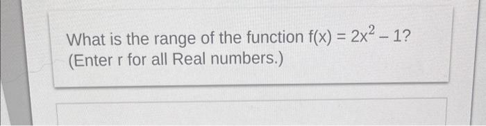 Solved What Is The Range Of The Function F X 2x2−1 Enter