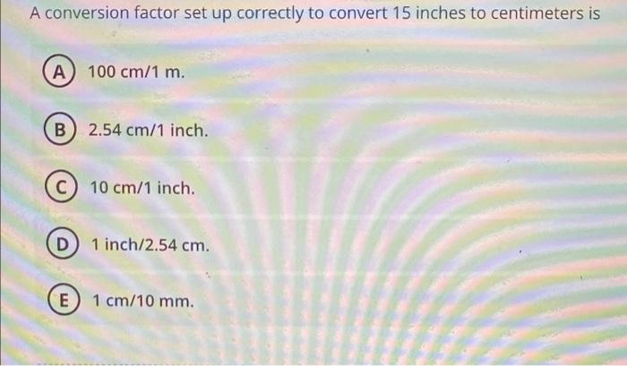 Solved A conversion factor set up correctly to convert 15 | Chegg.com