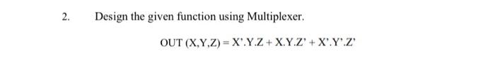 Solved 2. Design the given function using Multiplexer. | Chegg.com