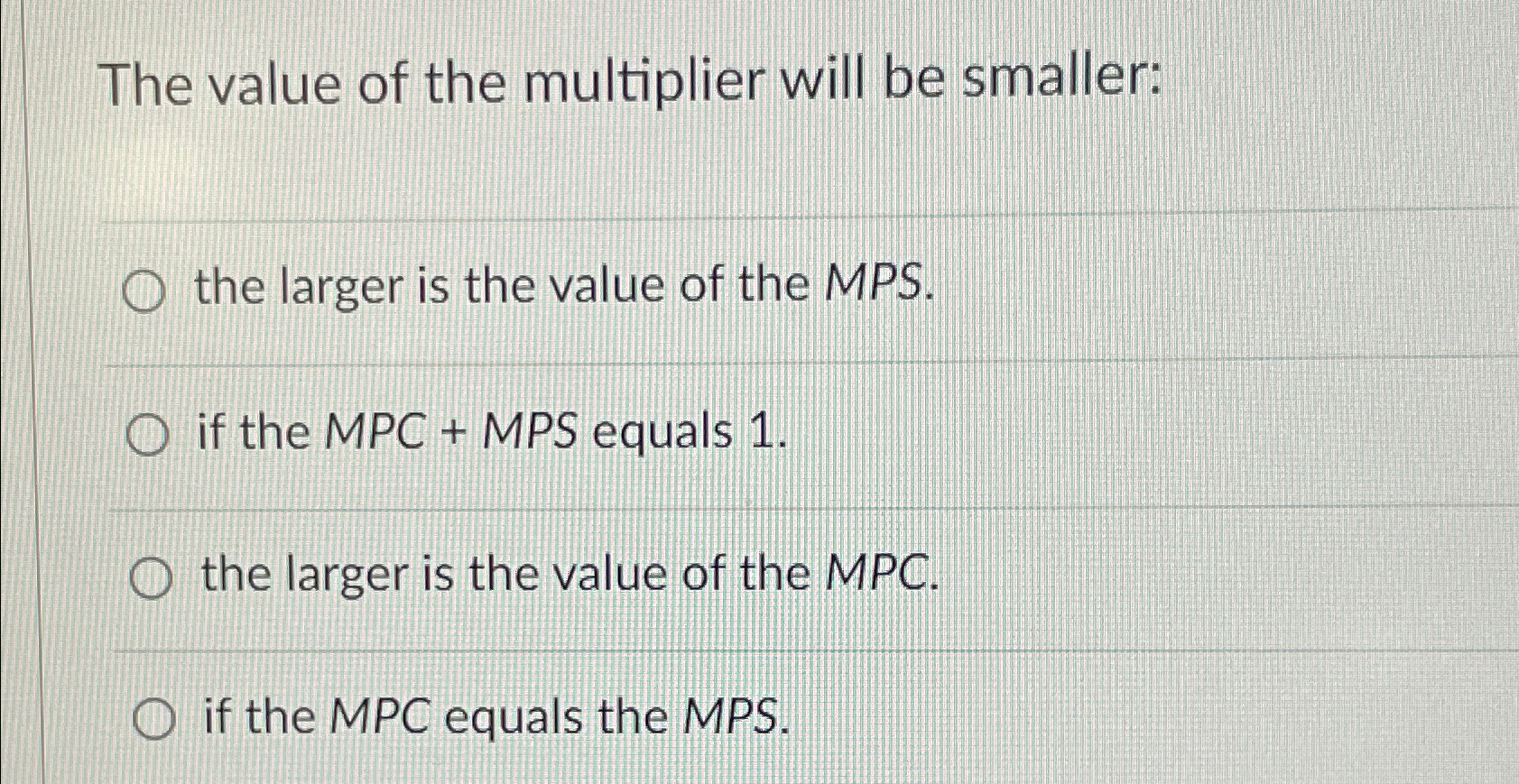 Solved The value of the multiplier will be smaller:the | Chegg.com
