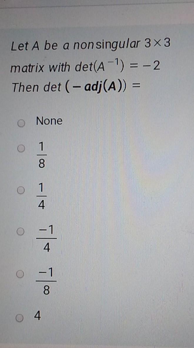 Solved Let A be a non singular 3x3 matrix with det(A-1) = -2 | Chegg.com