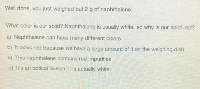 Solved Well done, you just weighed out 2 g of naphthalene. | Chegg.com