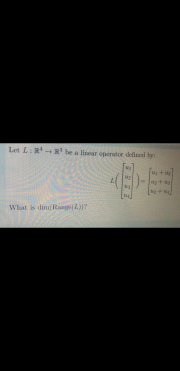Solved Let L:R4 → R3 be a linear operator defined by: uj 12 | Chegg.com