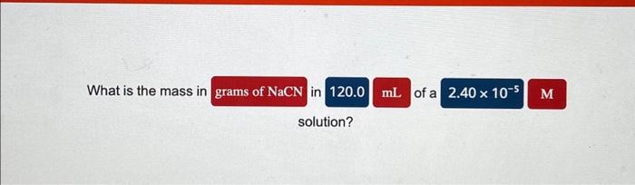 Solved What is the mass in grams of NaCN in 120.0 solution? | Chegg.com
