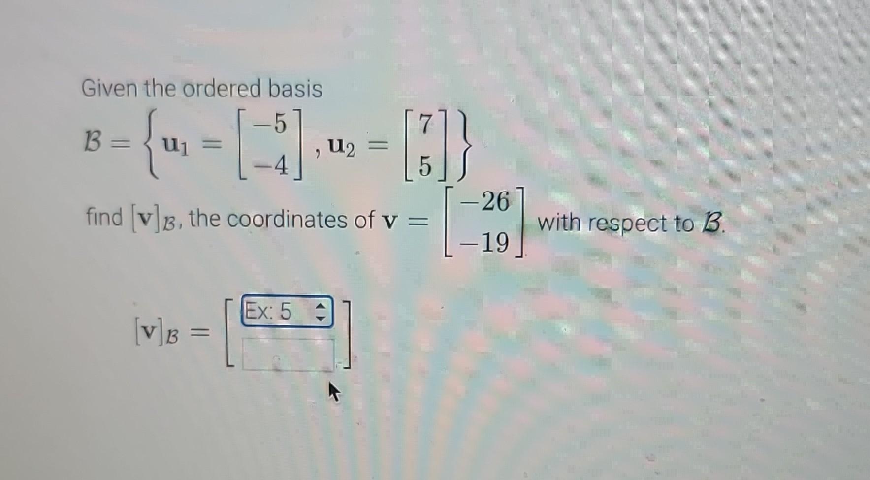 Solved Given the ordered basis B={u1=[−5−4],u2=[75]} find | Chegg.com