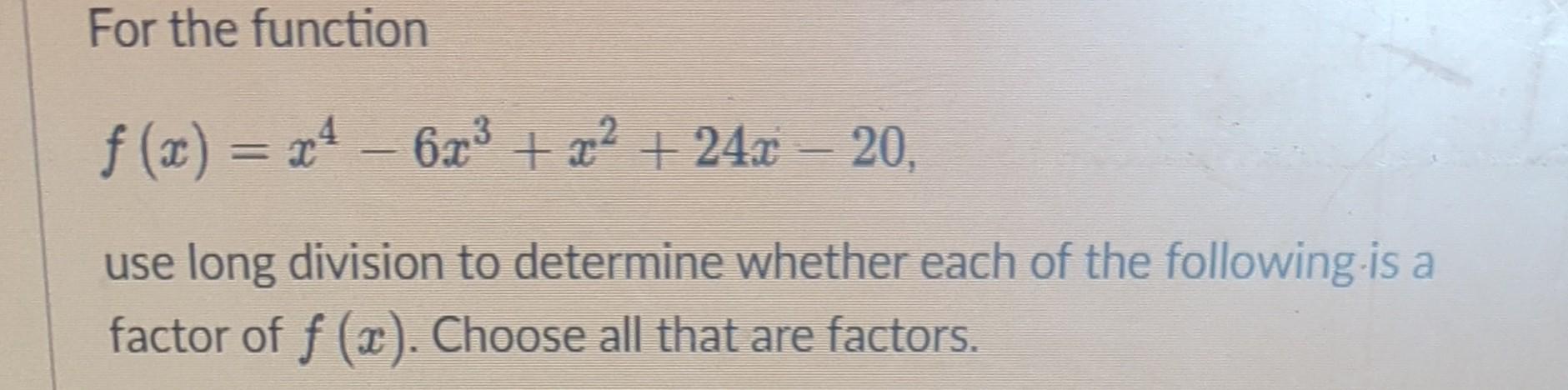 Solved For the function f(x)=x4−6x3+x2+24x−20 use long | Chegg.com