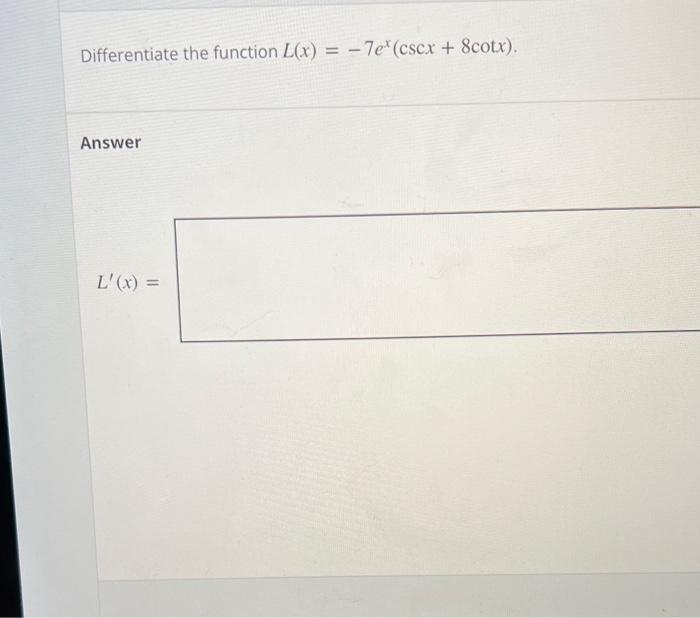 Solved Differentiate the function L(x)=−7ex(cscx+8cotx). | Chegg.com