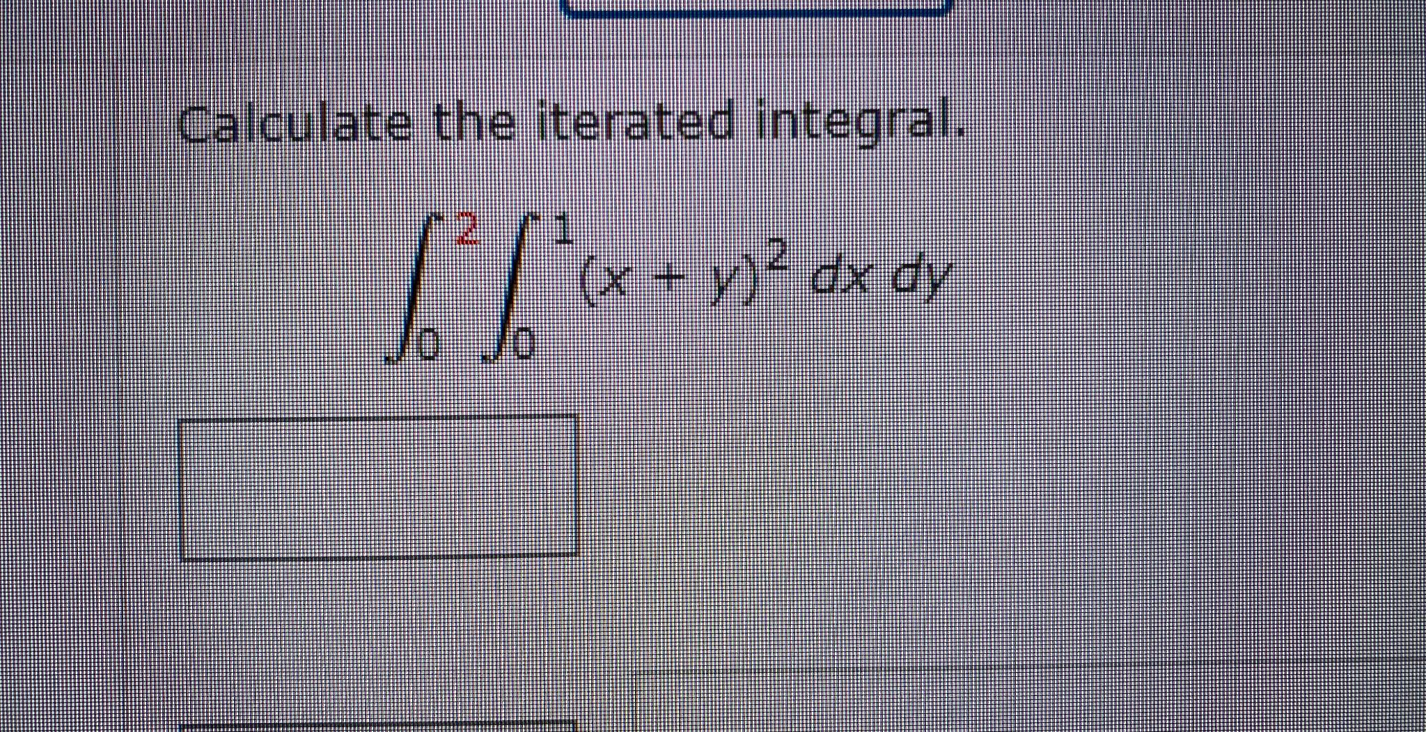 Solved Calculate the iterated integral.∫02∫01(x+y)2dxdy | Chegg.com