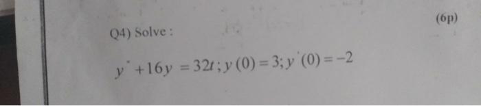 Solved Q4) Solve : (6p) y∗+16y=32t;y(0)=3;y′(0)=−2 | Chegg.com Solved Q4) Solve : (6p) y∗+16y=32t;y(0)=3;y′(0)=−2 | Chegg.com