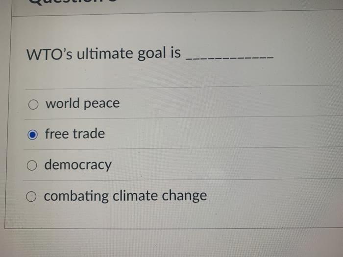 Solved WTO's ultimate goal is world peace free trade | Chegg.com