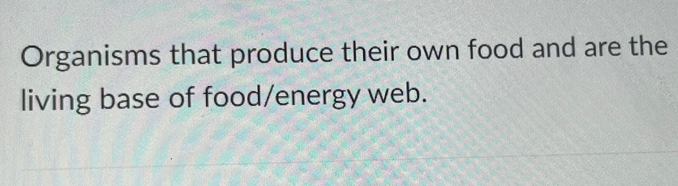Solved Organisms that produce their own food and are the | Chegg.com