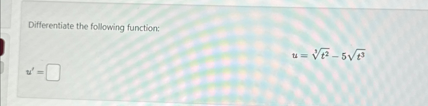 Solved Differentiate the following function:u=t23-5t32u'= | Chegg.com