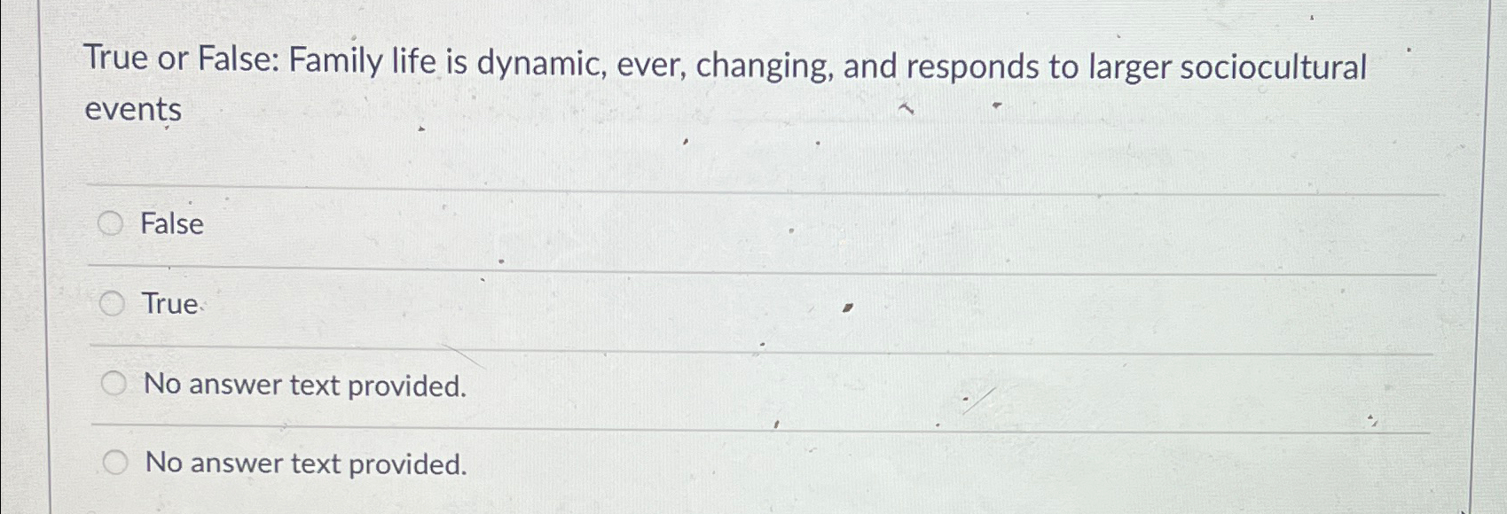 Solved True or False: Family life is dynamic, ever, | Chegg.com