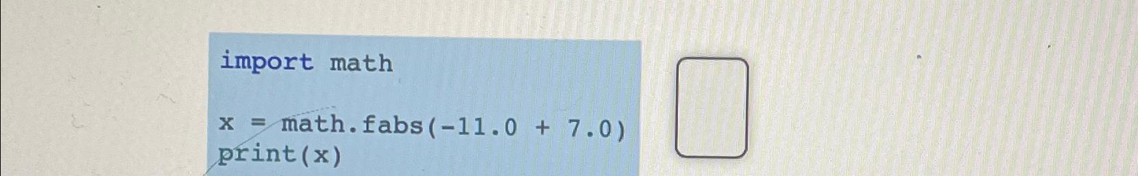 Solved import mathx= ﻿math *fabs (-11.0+7.0)print (x) | Chegg.com