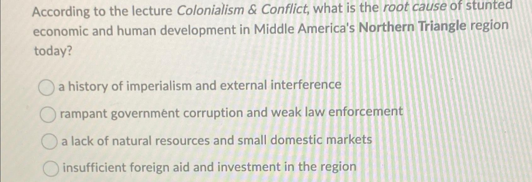 Solved According to the lecture Colonialism & Conflict, what | Chegg.com