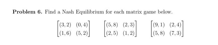 Solved Problem 6. Find a Nash Equilibrium for each matrix | Chegg.com