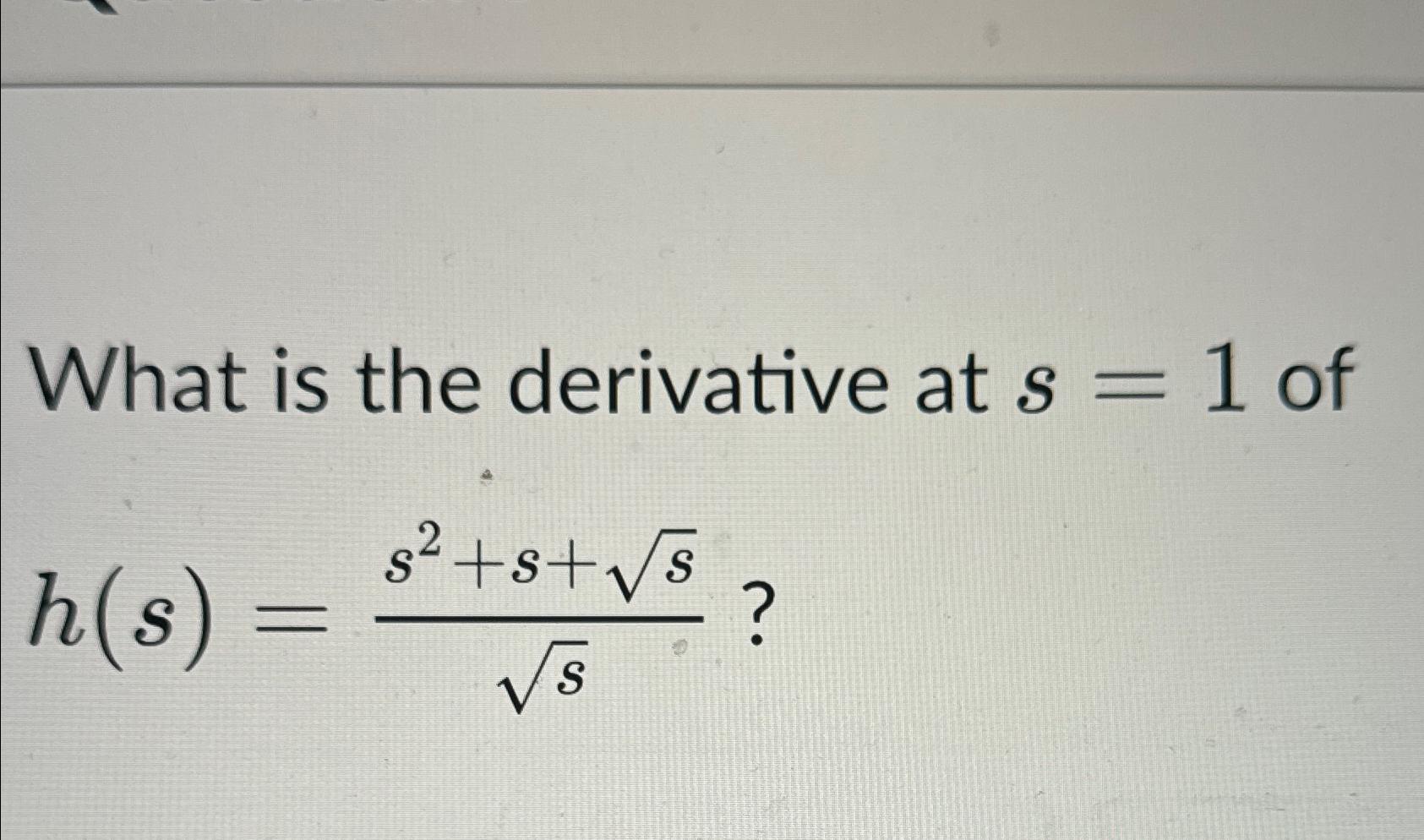 Solved What is the derivative at s=1 ﻿ofh(s)=s2+s+s2s2? | Chegg.com