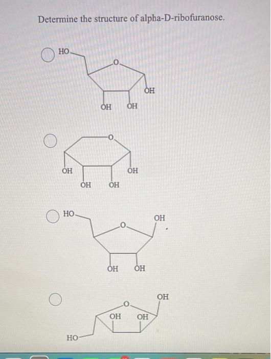 Solved Determine the structure of alpha-D-ribofuranose. ОНО. | Chegg.com