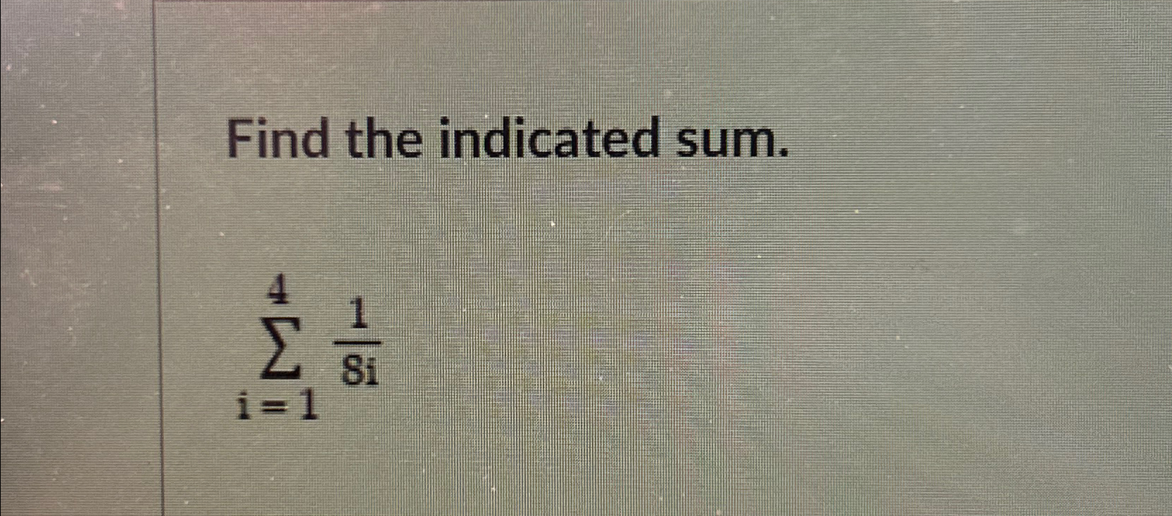 Solved Find the indicated sum.∑i=1418i | Chegg.com