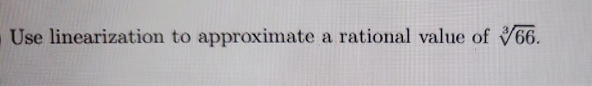 Solved Use linearization to approximate a rational value of | Chegg.com
