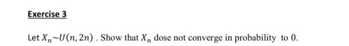 Solved Let Xn∼U(n,2n). Show that Xn dose not converge in | Chegg.com