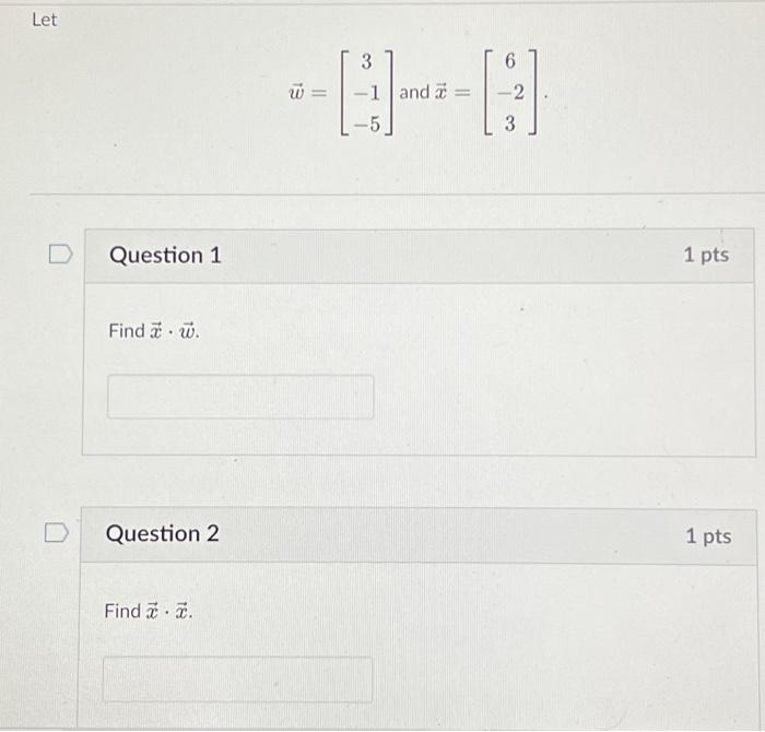 Solved w=⎣⎡3−1−5⎦⎤ and x=⎣⎡6−23⎦⎤ Question 1 Find x⋅w. | Chegg.com