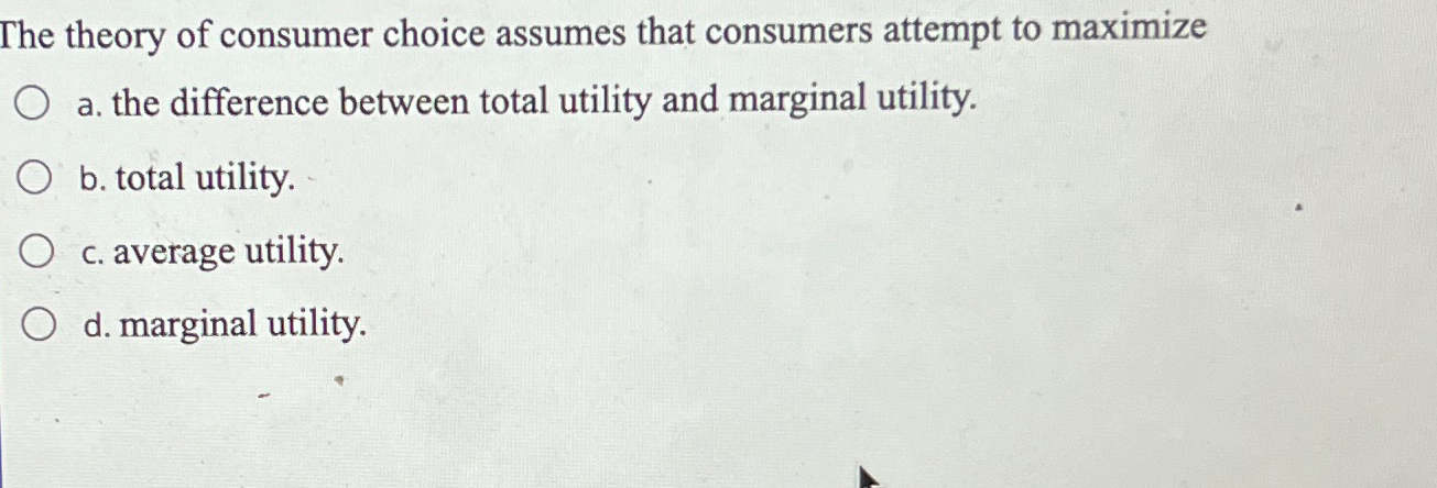 Solved The theory of consumer choice assumes that consumers | Chegg.com