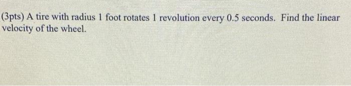 Solved (3pts) A tire with radius 1 foot rotates 1 revolution | Chegg.com