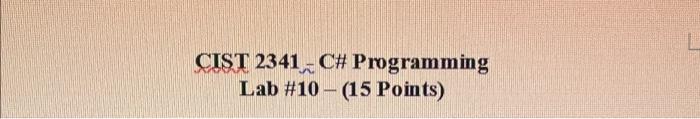 Solved CIST 2341,- C# Programming Lab #10 - (15 Points) | Chegg.com