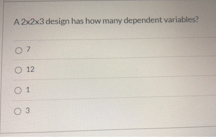 Solved A 2x2x3 design has how many dependent variables? 07 O | Chegg.com